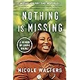 Nothing Is Missing: A Memoir of Living Boldly: Walters, Nicole: 9781668000953: Amazon.com: Books