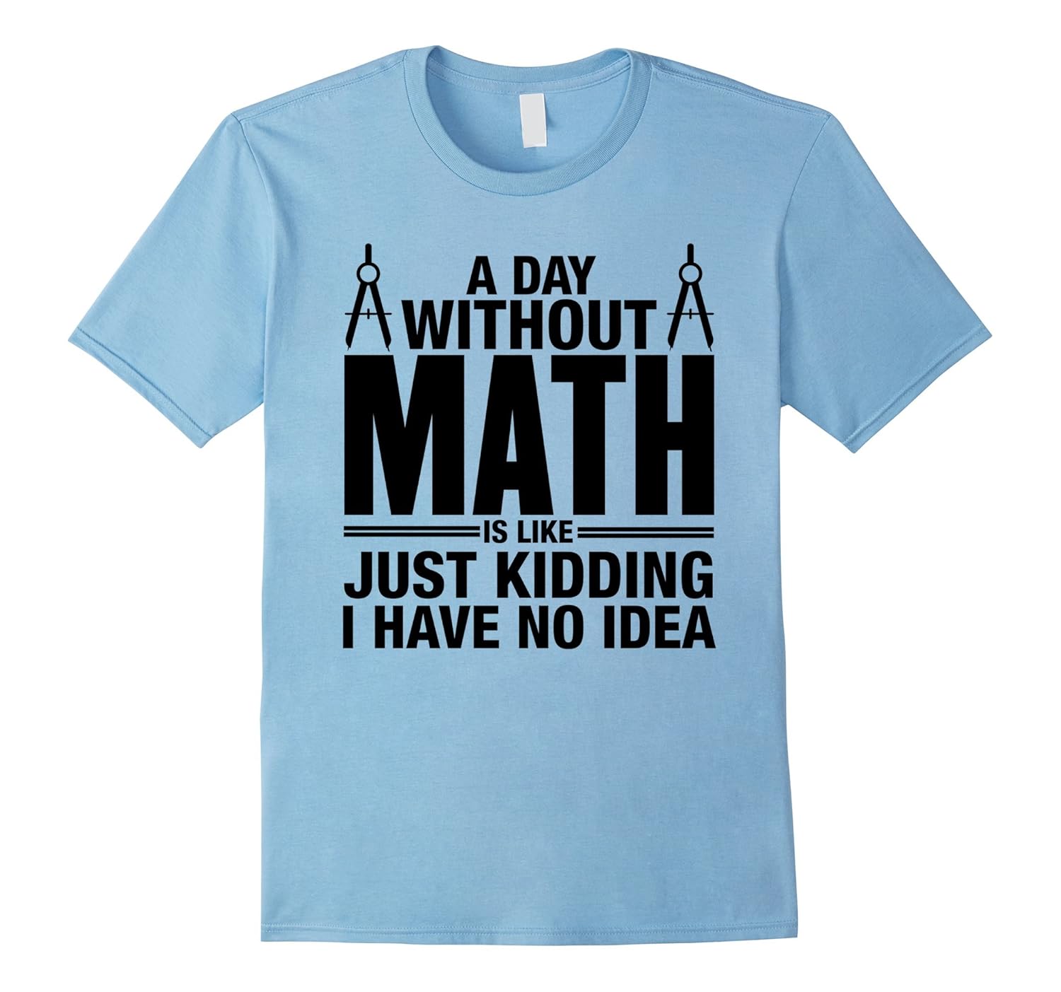A Day Without Math Is Like Just Kidding I Have T-shirt-T-Shirt – Managatee