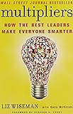 Multipliers: How the Best Leaders Make Everyone Smarter: Liz Wiseman ...