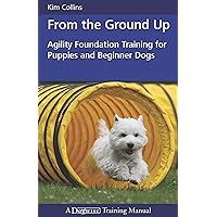 From the Ground Up: Agility Foundation Training for Puppies and Beginner Dogs (Dogwise Training ...
