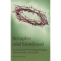 Scruples and Sainthood: Overcoming Scrupulosity with the help of the ...