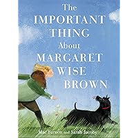 The Important Thing About Margaret Wise Brown: Barnett, Mac, Jacoby ...
