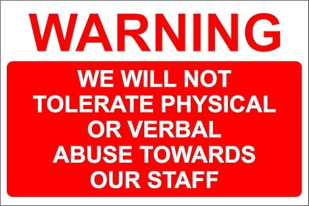 Warning we will not tolerate physical or verbal abuse towards our staff ...