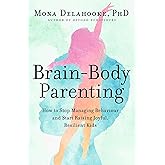 Brain-Body Parenting: How to Stop Managing Behavior and Start Raising ...