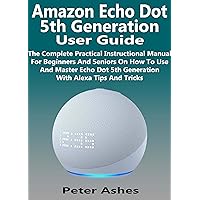 Amazon Echo Dot 5th Generation User Guide: The Complete Practical Instructional Manual For ...