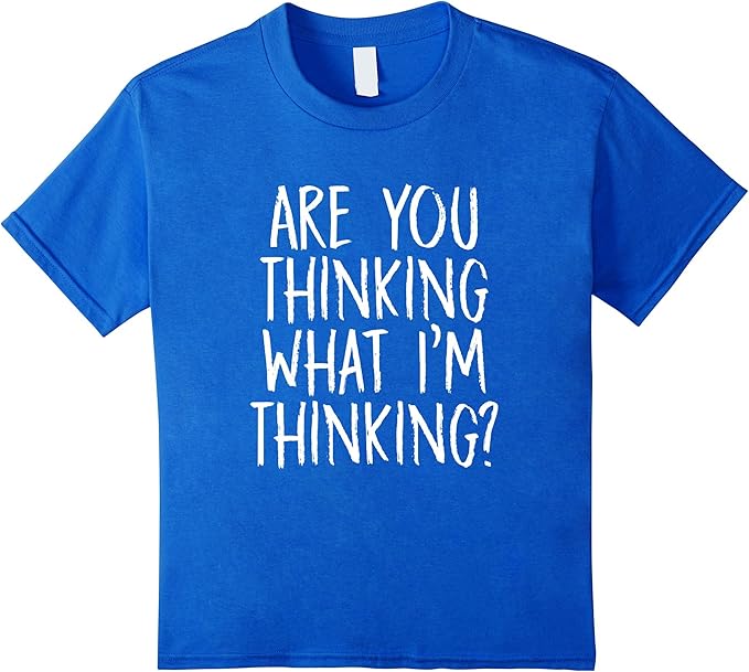 Amazon.com: Are You Thinking What I'm Thinking T-Shirt: Clothing