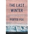 The Last Winter: The Scientists, Adventurers, Journeymen, and Mavericks ...