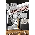 Raised by a Serial Killer: Discovering the Truth About My Father ...