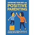 Discipline Your Kids with Positive Parenting: A Practical Guide to ...