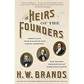 Heirs of the Founders: The Epic Rivalry of Henry Clay, John Calhoun and ...