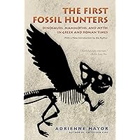The First Fossil Hunters: Dinosaurs, Mammoths, and Myth in Greek and ...