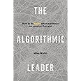The Algorithmic Leader: How to Be Smart When Machines Are Smarter Than ...