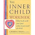 The Inner Child Workbook: What to do with your past when it just won't ...