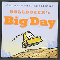 Bulldozer's Big Day (The Bulldozer Books): Fleming, Candace, Rohmann ...