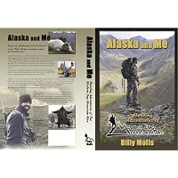 Alaska and Me, Hunting Adventures of The Modern Day Mountain Man: Billy ...