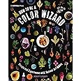 How to Be a Color Wizard: Forage and Experiment with Natural Art Making: Logan, Jason, Logan ...