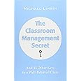 The Classroom Management Secret: And 45 Other Keys to a Well-Behaved ...