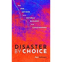 Disaster by Choice: How our actions turn natural hazards into ...