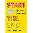 Start at the End: How to Build Products... by Wallaert, Matt