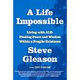 A Life Impossible: Living with ALS: Finding Peace and Wisdom Within a ...
