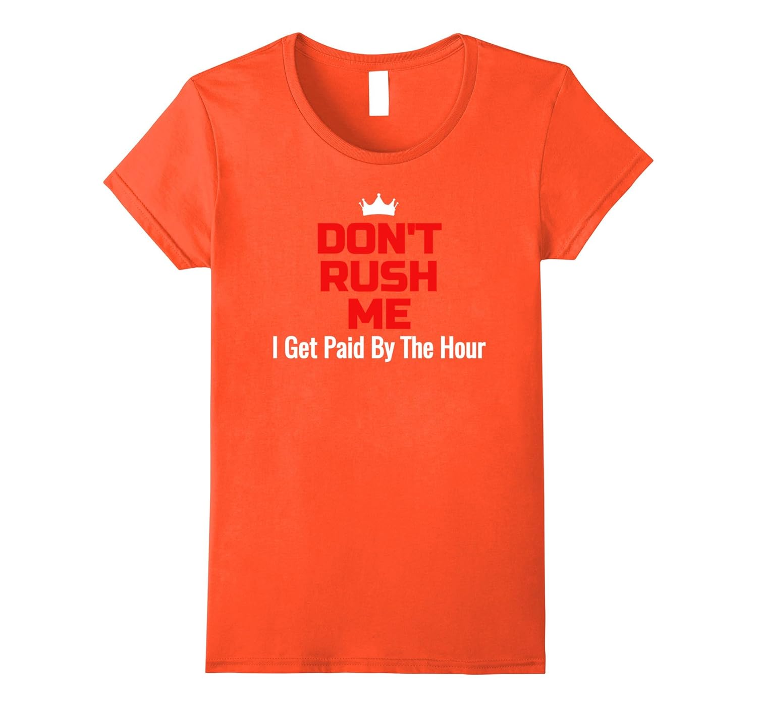 Don’t Rush Me I Get Paid By The Hour T-Shirt-4LVS – 4loveshirt