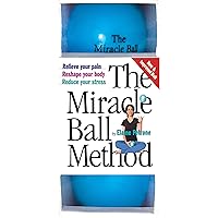 The Miracle Ball Method: Relieve Your Pain, Reshape Your Body, Reduce ...