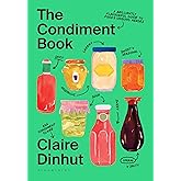 The Condiment Book: Unlocking Maximum Flavor with Minimal Effort ...