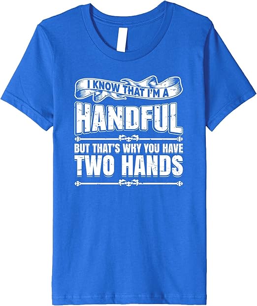 Amazon.com: I'm A Handful But You Have Two Hands Funny T-Shirt: Clothing
