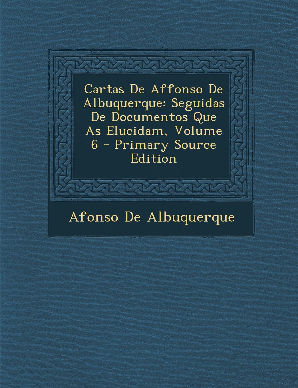 Cartas de Affonso de Albuquerque: Seguidas de Documentos Que as ...