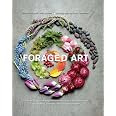 Foraged Art: Creating Projects Using Blooms, Branches, Leaves, Stones ...