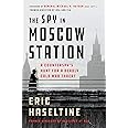 The Spy in Moscow Station: A Counterspy's Hunt for a Deadly Cold War ...