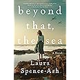 Amazon.com: Beyond That, the Sea: A Novel: 9781250854391: Spence-Ash, Laura: Books