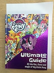 The Ultimate Guide: All the Fun, Facts and Magic of My Little Pony ...
