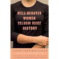 Well-Behaved Women Seldom Make History: Ulrich, Laurel Thatcher ...