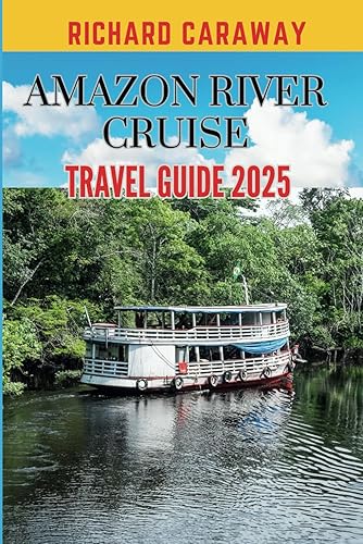 Amazon River Cruise Travel Guide 2025: Comprehensive Guide To Exploring ...