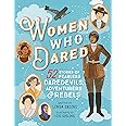Women Who Dared: 52 Stories of Fearless Daredevils, Adventurers, and ...