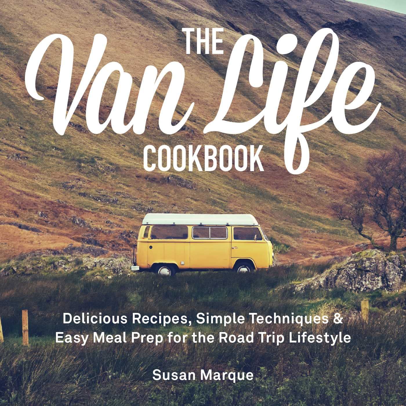 The Van Life Cookbook: Delicious Recipes, Simple Techniques and Easy ...