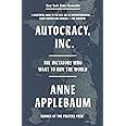 Autocracy, Inc.: The Dictators Who Want to Run the World: Applebaum ...