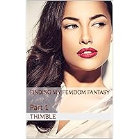 Finding My Femdom Fantasy: Part 1 - Kindle edition by Thimble. Literature & Fiction Kindle ...