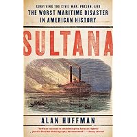 Sultana: Surviving the Civil War, Prison, and the Worst Maritime ...