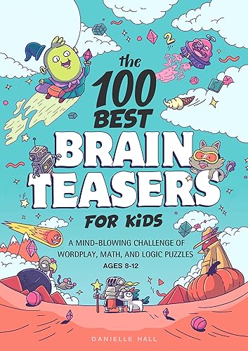 The 100 Best Brain Teasers for Kids: A Mind-Blowing Challenge of ...