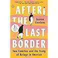 After the Last Border: Two Families and the Story of Refuge in America ...