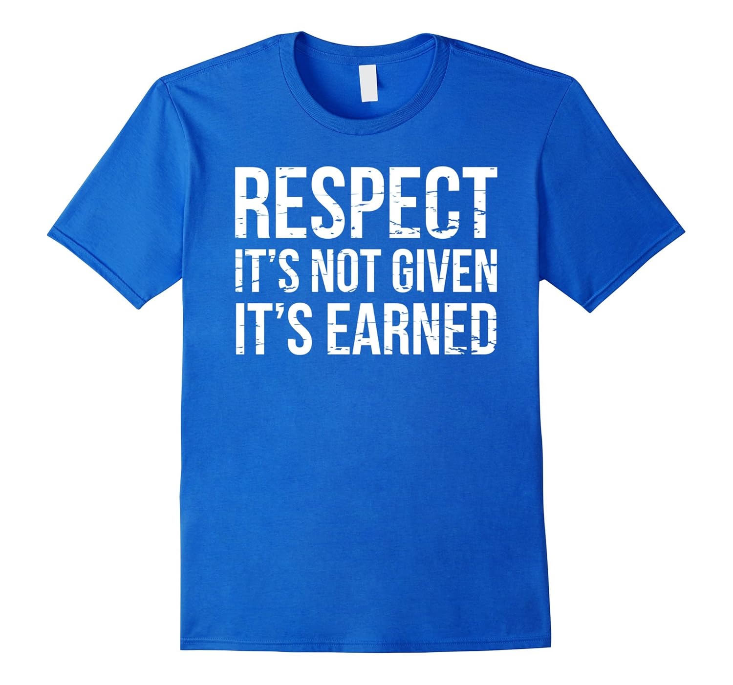 RESPECT ITS NOT GIVEN, ITS EARNED T-shirt-CL – Colamaga