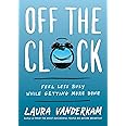 Off the Clock: Feel Less Busy While Getting More Done: Vanderkam, Laura ...