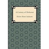 A Century of Dishonor: The Classic Exposé of the Plight of the Native ...