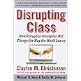 Disrupting Class: How Disruptive Innovation Will Change the Way the ...