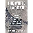 The White Ladder: Triumph and Tragedy at the Dawn of Mountaineering ...