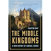 The Middle Kingdoms: A New History of Central Europe: Rady, Martyn ...
