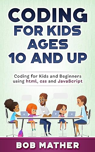 Coding for Kids Ages 10 and Up: Coding for Kids and Beginners using ...