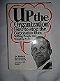 Up the Organization: How to Stop the Organization from Stifling People ...